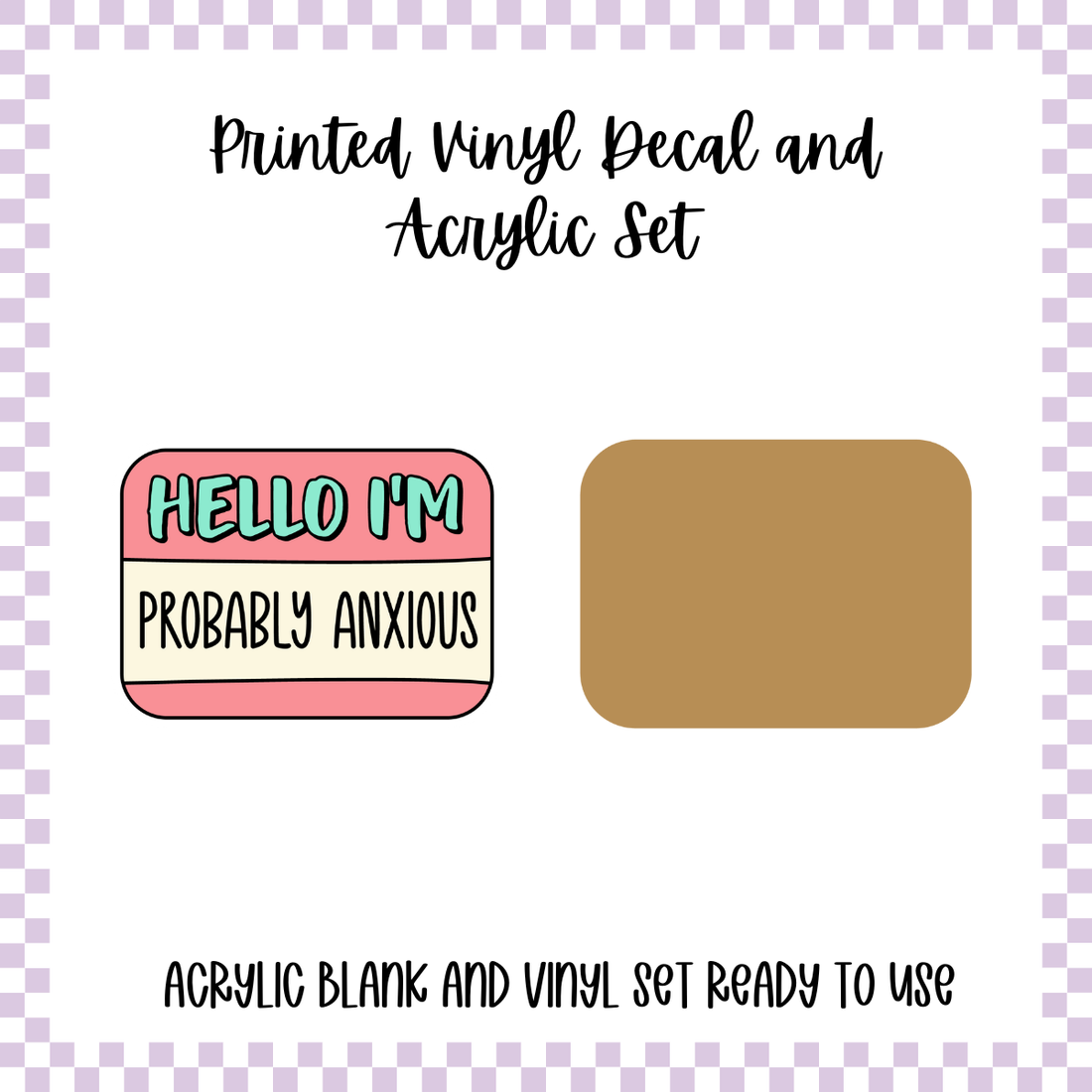 Printed Vinyl and Acrylic Set - Hello I'm - Probably Anxious – Two ...